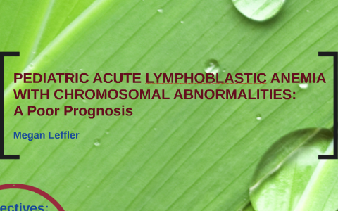 PEDIATRIC ACUTE LYMPHOBLASTI ANEMIA WITH CHROMOSOMAL ABNORMA by Megan ...