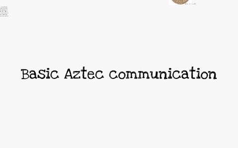 Basic Aztec Communication by Bailee Lutz on Prezi