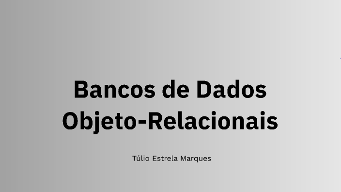 Bancos de Dados Objeto-Relacionais by Tulio Estrela Marques on Prezi