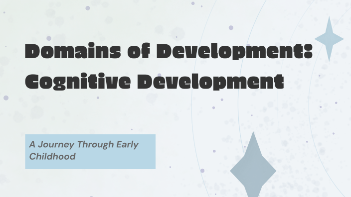 Domains of Development: Cognitive Development by Elisabeth Ponce on Prezi