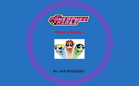 PowerPuff Girls by Jack McQuestion on Prezi