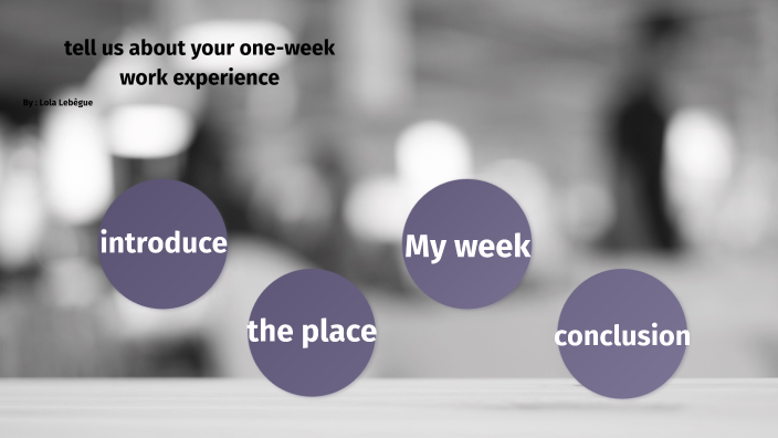 tell us about your one-week work experience by Lola lebegue on Prezi