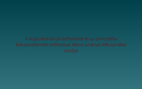 A légburkon kívüli és az atmoszféra környezetkímélő erőforrásai és ...