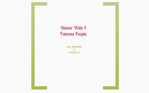 Dinner with famous people! by Danielle T on Prezi