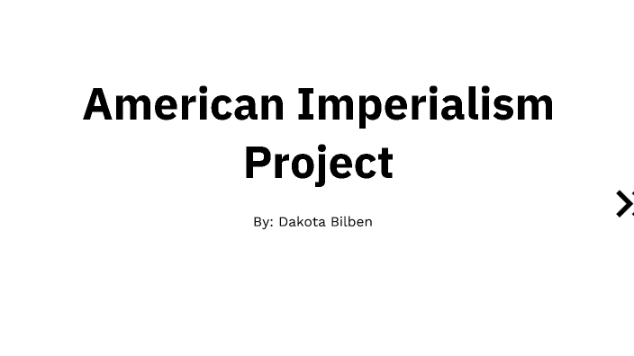American Imperialism Project by Dakota Bilben on Prezi