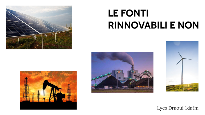 fonti rinnovabili e non by Lyes Draoui on Prezi