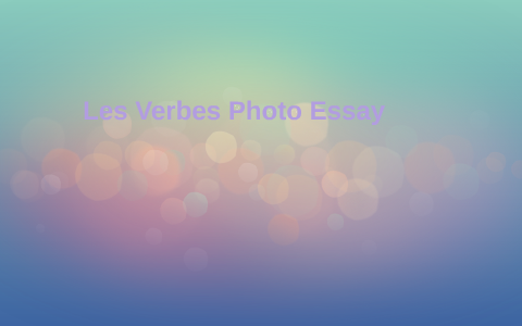 Les Verbes Photo Essay by Aaliyah Tarnawa` on Prezi