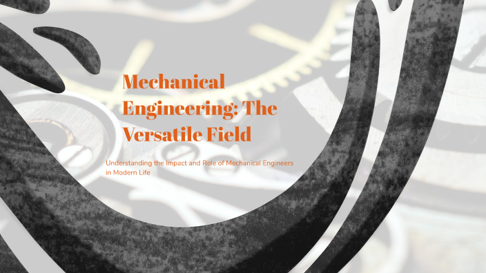 Mechanical Engineering: The Versatile Field by A Q on Prezi