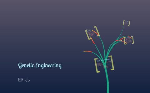 Ethics - Genetic Engineering. by Charlotte Gillard on Prezi
