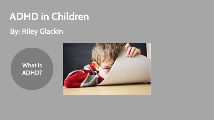 ADHD in children by riley glackin on Prezi