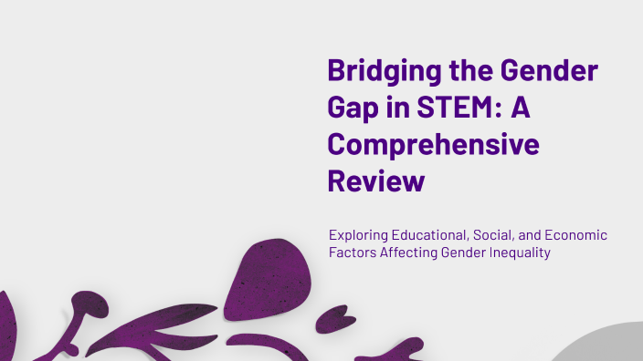 Bridging the Gender Gap in STEM: A Comprehensive Review by t c on Prezi