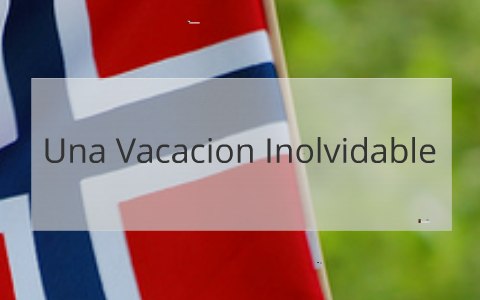 Una Vacacion Inolvidable by Zach Roetter on Prezi