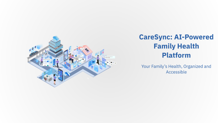 CareSync: AI-Powered Family Health Platform by ash grey on Prezi