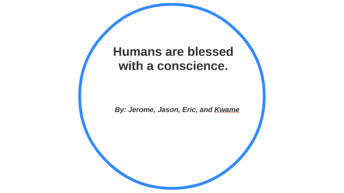 Humans are blessed with a conscience. by Kwame Kena on Prezi