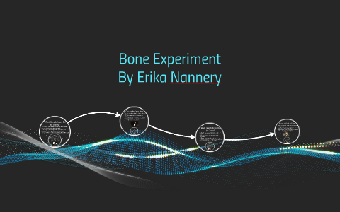 Bone Experiment by Erika Nannery on Prezi