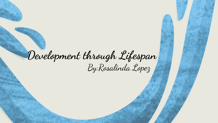 Development through Lifespan by Rosalinda Lopez on Prezi Development through Lifespan by Rosalinda Lopez on Prezi