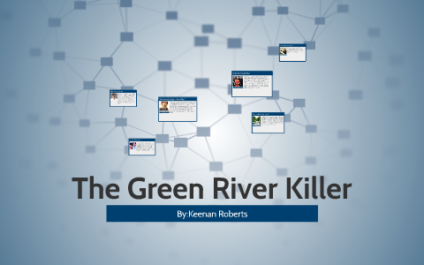 The Green River Killer by Keenan Roberts on Prezi