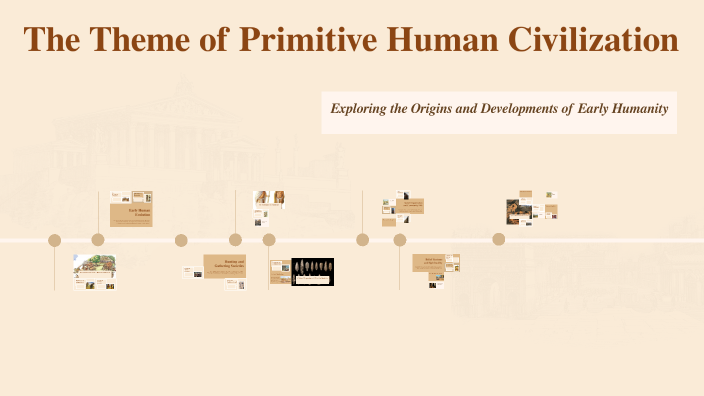 The Theme of Primitive Human Civilization by nainai nai on Prezi