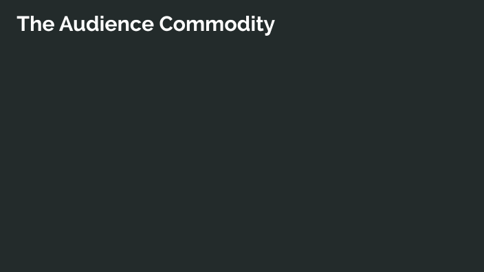The Audience Commodity by Anna Wulfe on Prezi