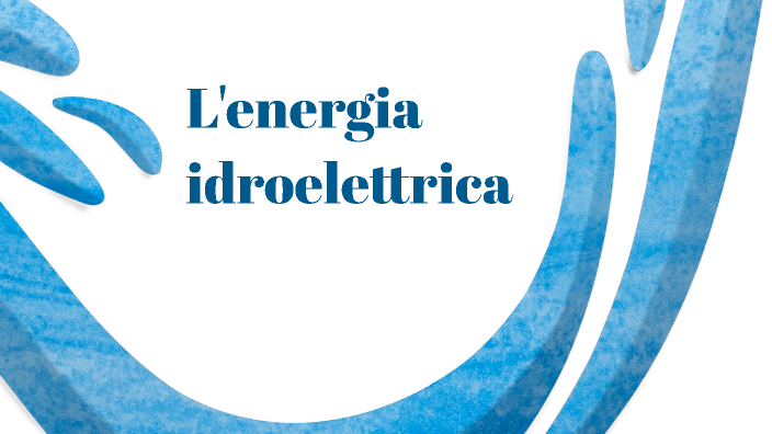 energia idroelettrica by luca zappalà on Prezi