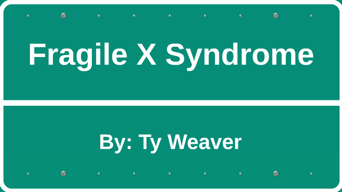 Fragile X Syndrome by Ty Weaver on Prezi