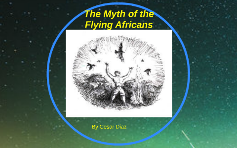 The Myth of the Flying Africans by Cesar Diaz on Prezi