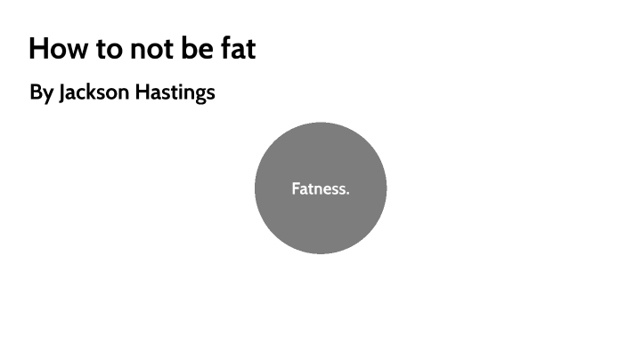 How to not be fat by Jackson Hastings on Prezi