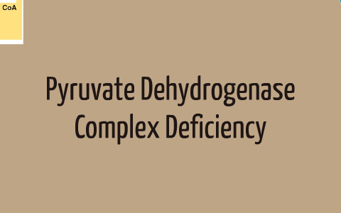 Pyruvate Dehydrogenase Complex Deficiency by Stephanie Demsich on Prezi