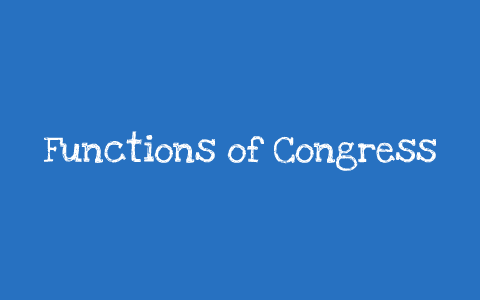 Functions of Congress by Gabrielle Barone on Prezi