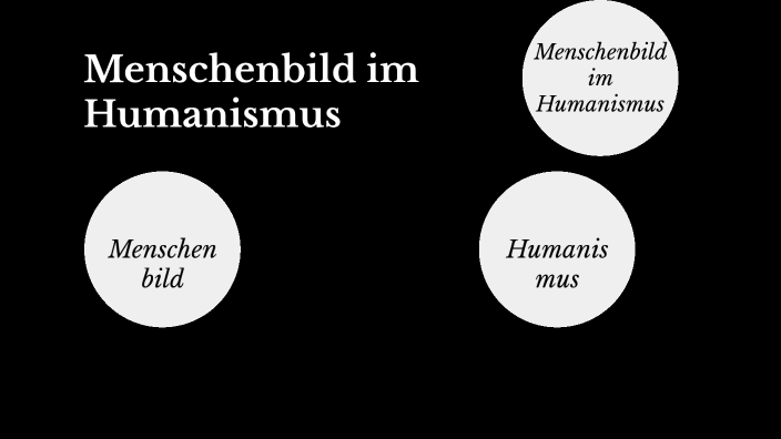 Menschenbild im Humanismus by Dietos Siebertos on Prezi