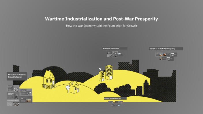 Wartime Industrialization and Post-War Prosperity by Ayaa Arshad on Prezi
