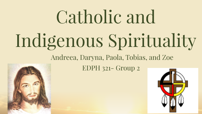 Catholic and Indigenous Spirituality by Zoe Gilluley on Prezi