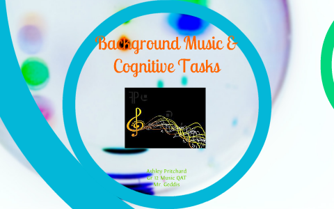 Background Music & Cognitive Tasks by Ashley Pritchard on Prezi