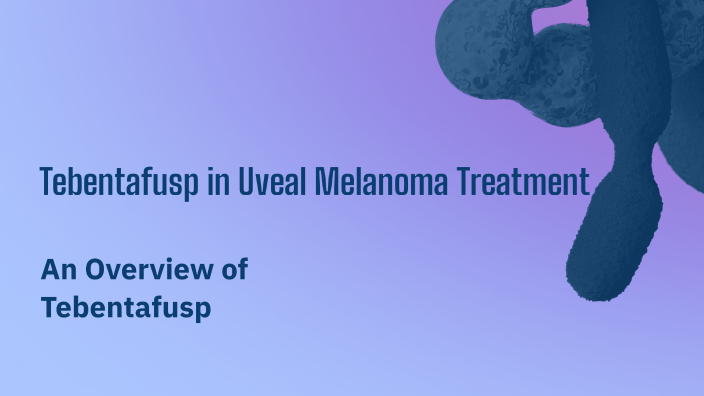 Tebentafusp in Uveal Melanoma Treatment by camilla balosetti on Prezi