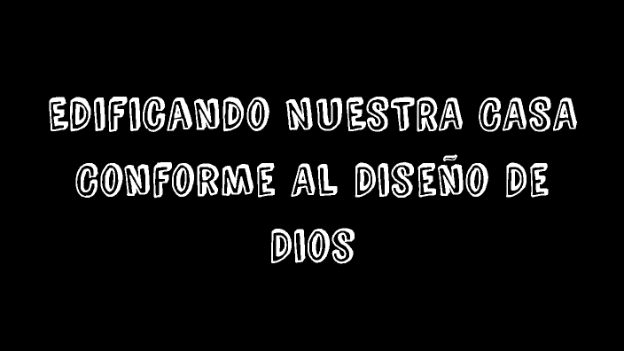 EDIFICANDO NUESTRA CASA CONFORME AL DISEÑO DE DIOS by Nataly Duque on Prezi