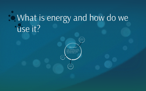 What is energy and how do we use it? by Luc Happy on Prezi