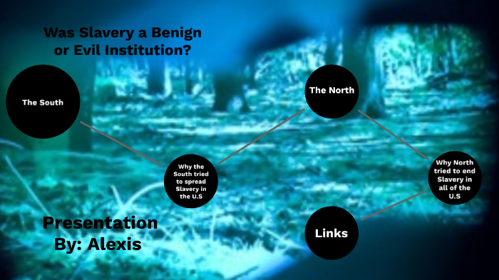 Was Slavery a Benign or Evil Institution? by Alexis Loredo on Prezi