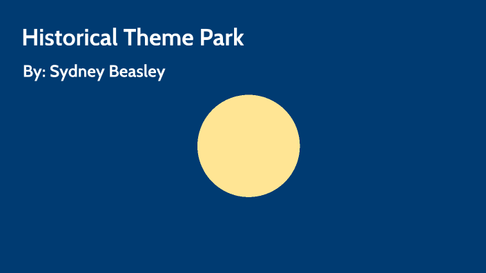 Historical Theme Park by Sydney Beasley on Prezi