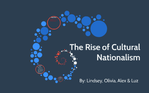 The Rise of Cultural Nationalism by Lindsey Davidson on Prezi