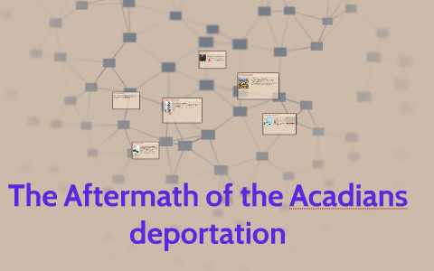 The Aftermath of the acadian deportation by Jason Gill on Prezi