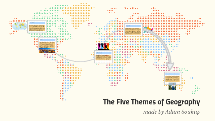 The Five Themes of Geography by Adam Soukup on Prezi