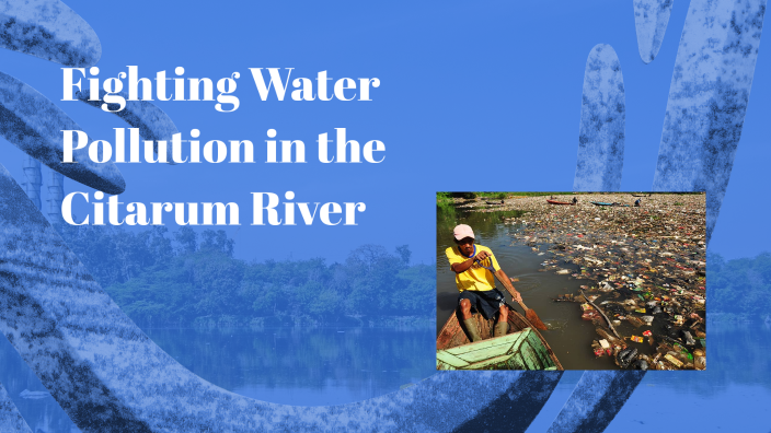 Fighting Water Pollution in the Citarum River by Will Peck on Prezi