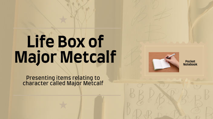 Life Box of Major Metcalf by SEN 센 on Prezi