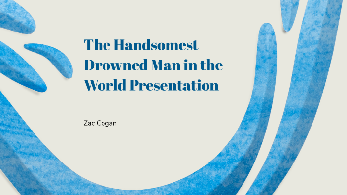 The Handsomest Drowned Man in the World by Zac Cogan on Prezi