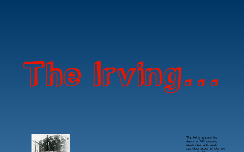 The Irving: Then and Now by Aaron Godby on Prezi
