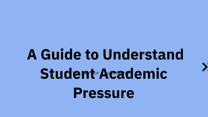 Guide to Understand Student Academic Pressure by Tanmay Kasavaraju on Prezi