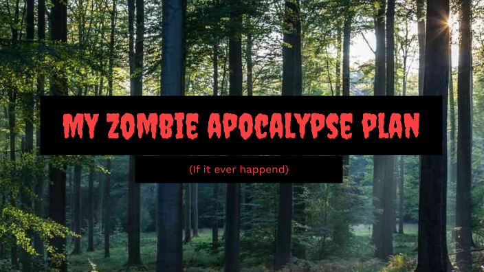 MY ZOMBIE APOCOLIPSE PLAN by Charlotte Moran on Prezi