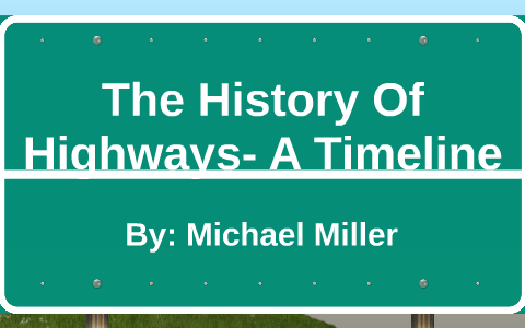 The History Of Highways- A Timeline by Michael Miller on Prezi