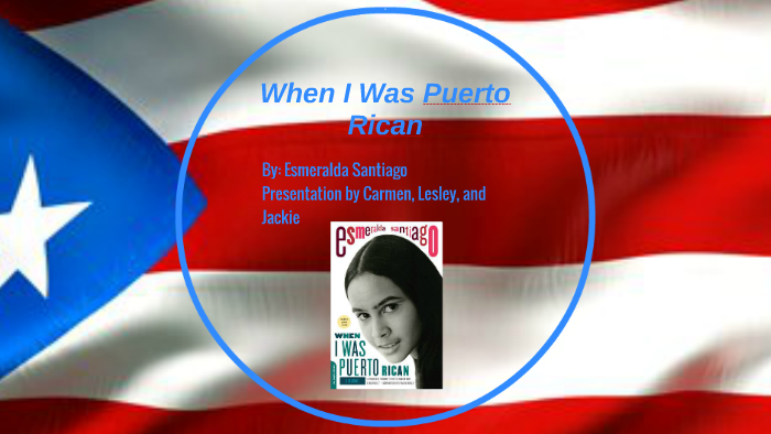 When I was Puerto Rican by Esmeralda Santiago on Prezi