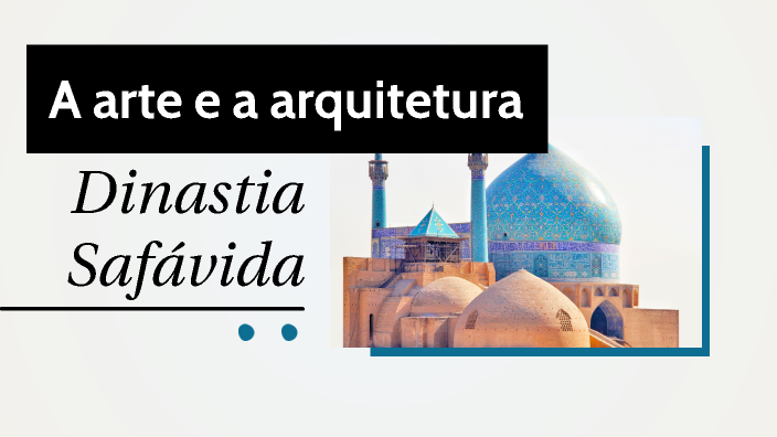a arte e a arquitetura da dinastia safávida by Helena Martins on Prezi